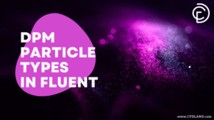 DPM Particle Types in ANSYS Fluent: A Comprehensive Guide | CFDLAND